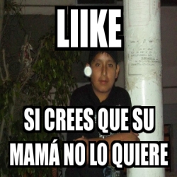 Meme Personalizado - LiIKE si crees que su mamÃ¡ no lo quiere - 2283419