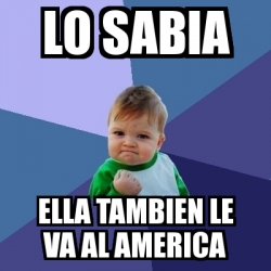 Meme Bebe Exitoso - LO SABIA ELLA TAMBIEN LE VA AL AMERICA - 2284984