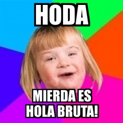 Meme Retard Girl - Hoda mierda es hola bruta! - 2289109