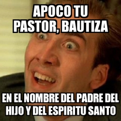 Meme No me digas - APOCO TU PASTOR, BAUTIZA EN EL NOMBRE DEL PADRE DEL ...