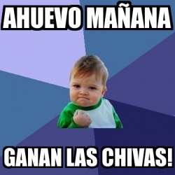 Meme Bebe Exitoso - AHUEVO MAÃ‘ANA GANAN LAS CHIVAS! - 2295224