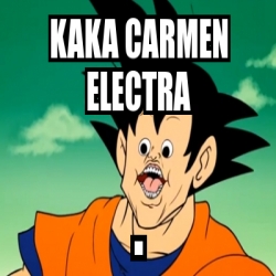 Meme Personalizado - kaka carmen electra . - 2296611