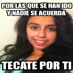 Meme Personalizado - por las que se han ido y nadie se acuerda tecate ...