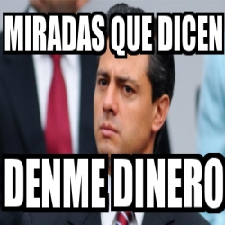 Meme Personalizado - Miradas que dicen Denme Dinero - 2299978