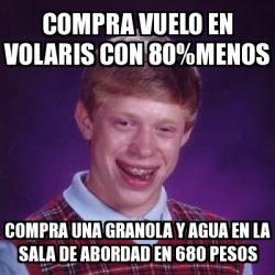 Meme Bad Luck Brian - compra vuelo en volaris con 80%menos compra una ...