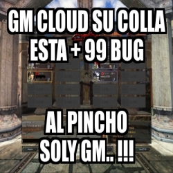 Meme Personalizado - gm cloud su colla esta + 99 bug al pincho soly gm ...