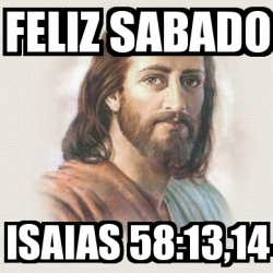 Meme Personalizado - FELIZ SABADO ISAIAS 58:13,14 - 2036559