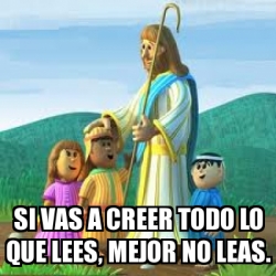 Meme Personalizado - Si vas a creer todo lo que lees, mejor no leas ...