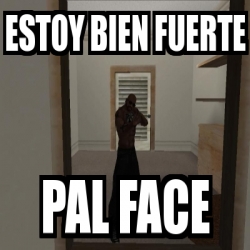 Meme Personalizado - estoy bien fuerte pal face - 2038596