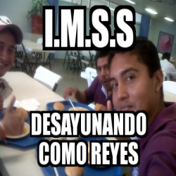 Meme Personalizado - i.m.s.s desayunando como reyes - 2300382