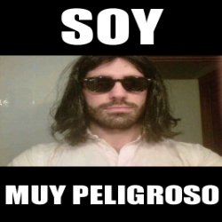 Meme Personalizado - SOY MUY PELIGROSO - 2302497