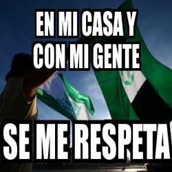 Meme Personalizado - En mi casa y con mi gente se me respeta - 2305669
