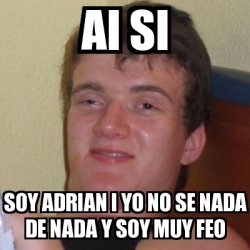 Meme Stoner Stanley - ai si soy adrian i yo no se nada de nada y soy ...