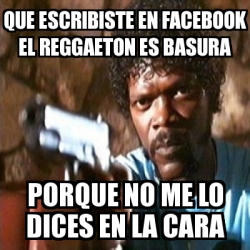 Meme Pulp Fiction - que escribiste en facebook el reggaeton es basura ...
