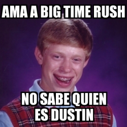 Meme Bad Luck Brian - ama a big time rush no sabe quien es dustin - 2311666