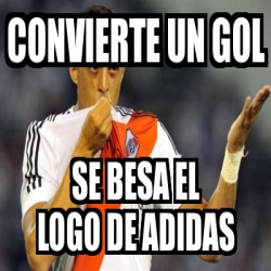 Meme Personalizado - CONVIERTE UN GOL SE BESA EL LOGO DE ADIDAS - 2313551
