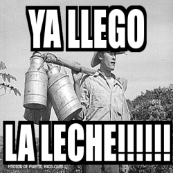 Meme Personalizado - ya llego la leche!!!!!! - 2316344