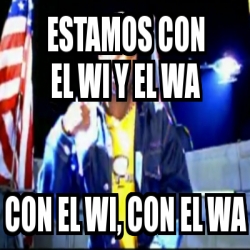 Meme Personalizado - estamos con el wi y el wa con el wi, con el wa ...