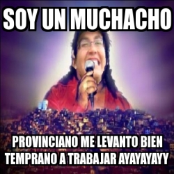 Meme Personalizado - soy un muchacho provinciano me levanto bien ...