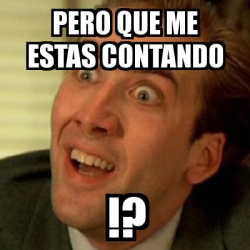 Meme No me digas - pero que me estas contando !? - 2327473
