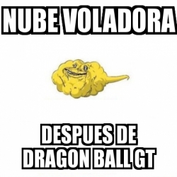 Meme Personalizado - nube voladora despues de dragon ball gt - 2335083