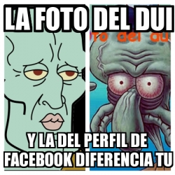 Meme Personalizado - la foto del dui y la del perfil de facebook ...