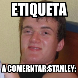 Meme Stoner Stanley - ETIQUETA A COMERNTAR:STANLEY: - 2337427