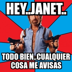 Meme Chuck Norris - Hey..Janet.. Todo bien..cualquier cosa me avisas ...