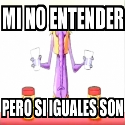 Meme Personalizado - Mi no entender pero si iguales son - 2343157