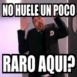 Meme Personalizado - no huele un poco raro aqui? - 2344104