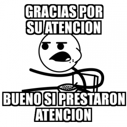Meme Cereal Guy Gracias Por Su Atencion Bueno Si Prestaron Atencion