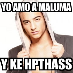 Meme Personalizado - YO AMO A MALUMA Y KE HPTHASS - 2463615