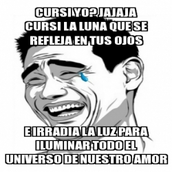 Meme Personalizado - Cursi yo? jajaja cursi la luna que se refleja en ...