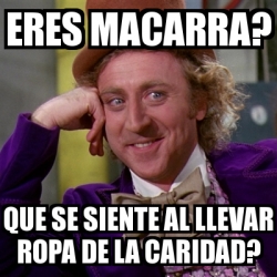 Meme Willy Wonka - eres macarra? que se siente al llevar ropa de la ...