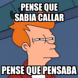 Meme Futurama Fry - pense que sabia callar pense que pensaba - 2486792