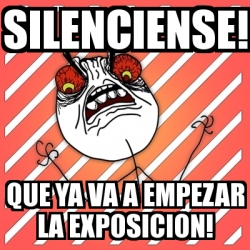 Meme I Hate - silenciense! que ya va a empezar la exposicion! - 2490638