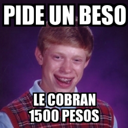 Meme Bad Luck Brian - pide un beso le cobran 1500 pesos - 2491582