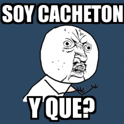 Meme Y U No - Soy cacheton y que? - 2497827