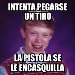 Meme Bad Luck Brian - intenta pegarse un tiro la pistola se le ...