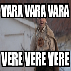 Meme Personalizado - VARA VARA VARA VERE VERE VERE - 2054953
