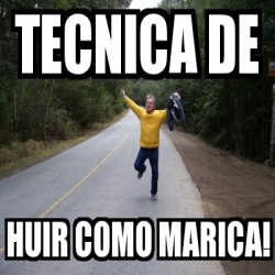 Meme Personalizado - TECNICA DE HUIR COMO MARICA! - 2055095