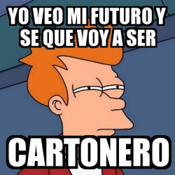 Meme Futurama Fry - yo veo mi futuro y se que voy a ser cartonero - 2055233
