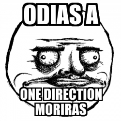 Meme Me Gusta - odias a one direction moriras - 2055514