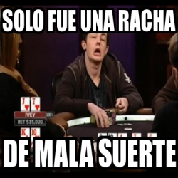 Meme Personalizado - solo fue una racha de mala suerte - 2058825