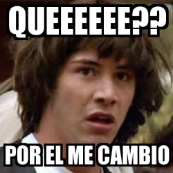 Meme Keanu Reeves - Queeeeee?? Por el me cambio - 2500286