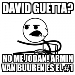 Meme Cereal Guy - david guetta? no me jodan! armin van buuren es el #1 ...