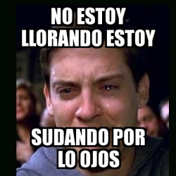 Meme crying peter parker - NO ESTOY LLORANDO ESTOY SUDANDO POR LO OJOS ...