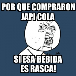 Meme Y U No - Por que compraron japi cola si esa bebida es rasca! - 2508216