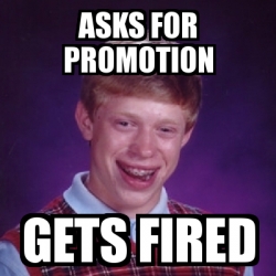 Meme Bad Luck Brian - Asks for promotion gets fired - 2514476