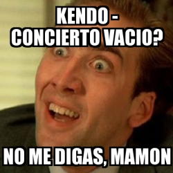 Meme No me digas - kendo - concierto vacio? No Me Digas, Mamon - 2516389